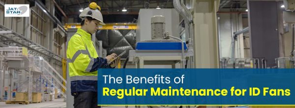 The Benefits of Regular Maintenance for ID Fans - Jat Star Engineering